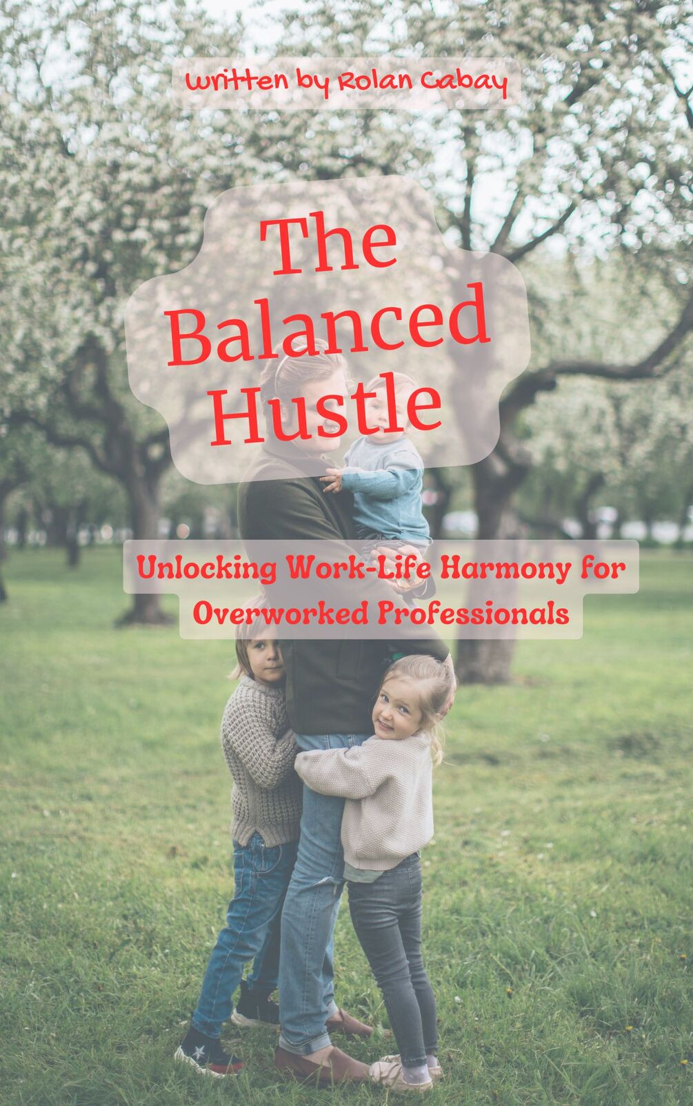 The Balanced Hustle Unlocking Work-Life Harmony for Overworked ...