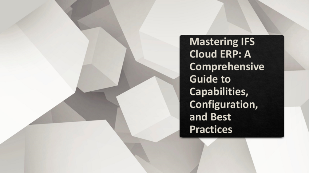 Mastering IFS Cloud ERP: A Comprehensive Guide to Capabilities ...