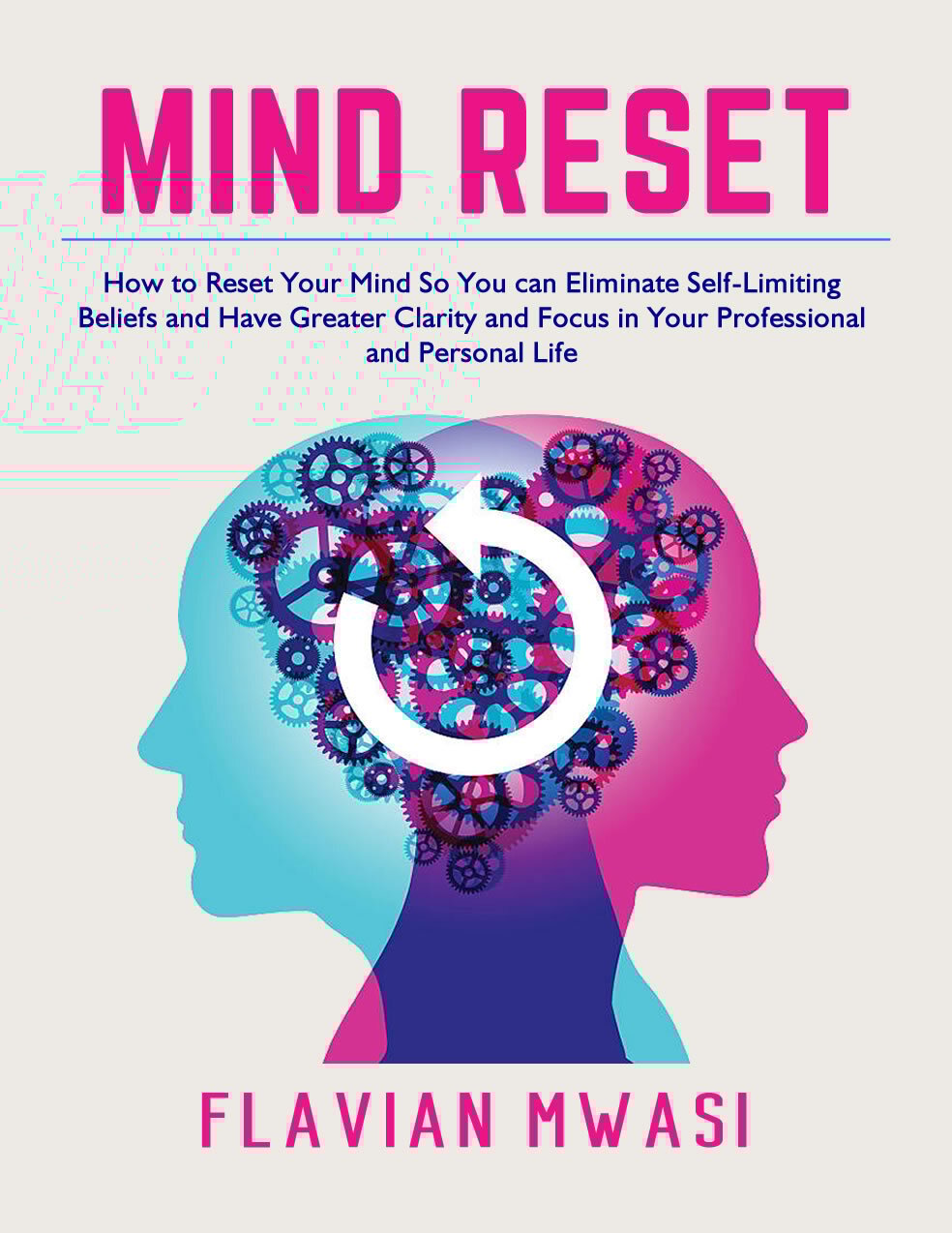 Mind Reset: How To Reset Your Mind So You Can Eliminate Self-Limiting ...