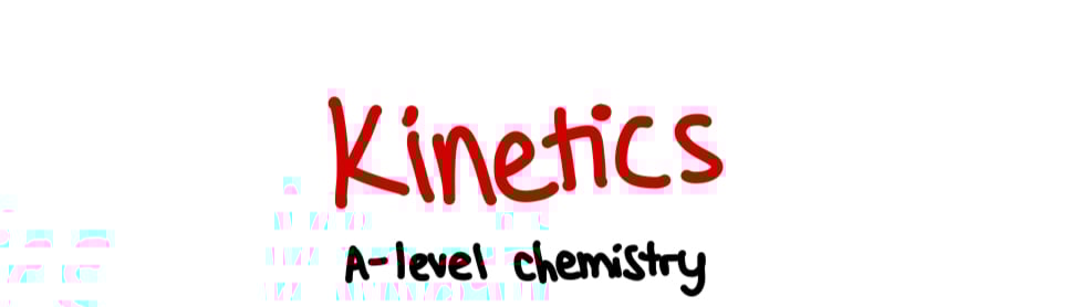 Kinetics - chemistry A-level notes