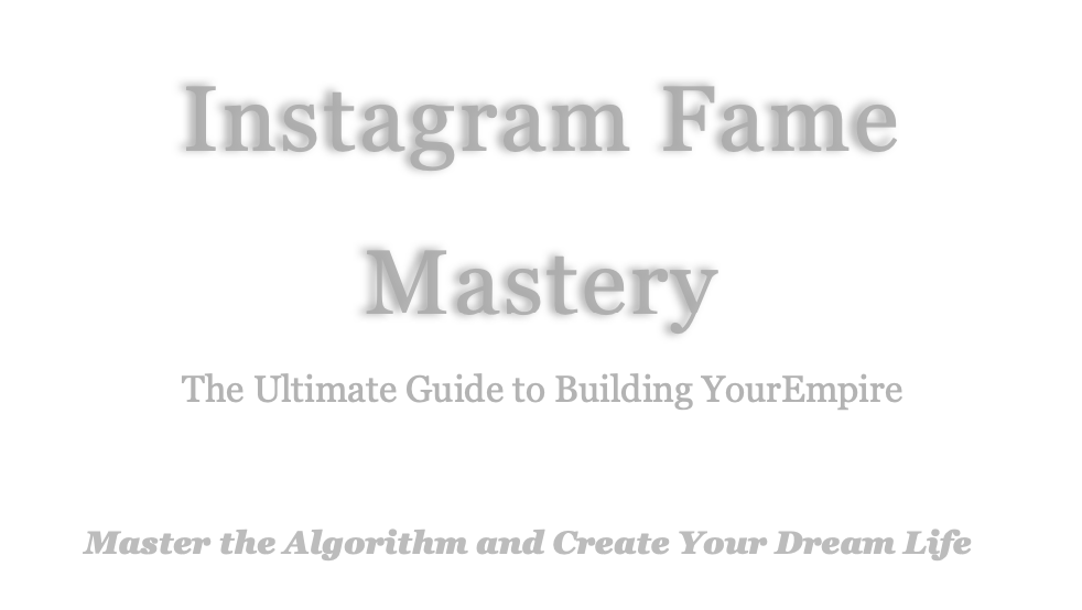 Instagram Fame Mastery - The Ultimate Guide to Your Empire