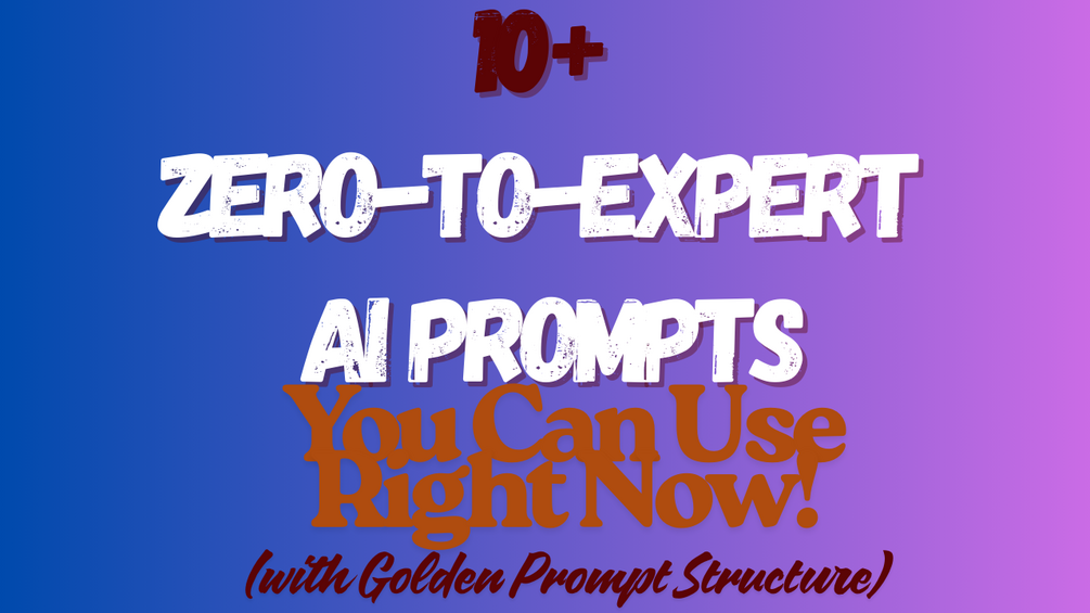 10+ Zero-to-Expert AI Prompts You Can Use Right Now! (with Golden ...