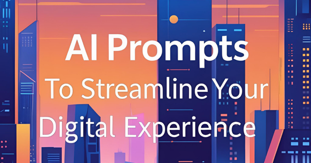 25 AI Prompts to Simplify Your Digital Life