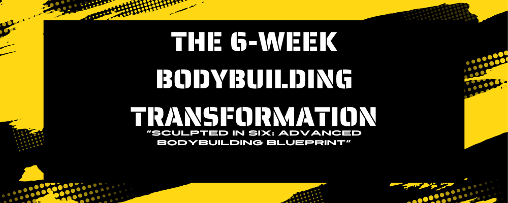 The 6-Week Bodybuilding Transformation