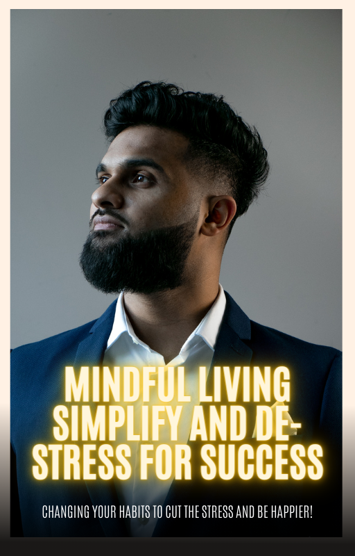 Mindful Living: Simplify and De-Stress For Success