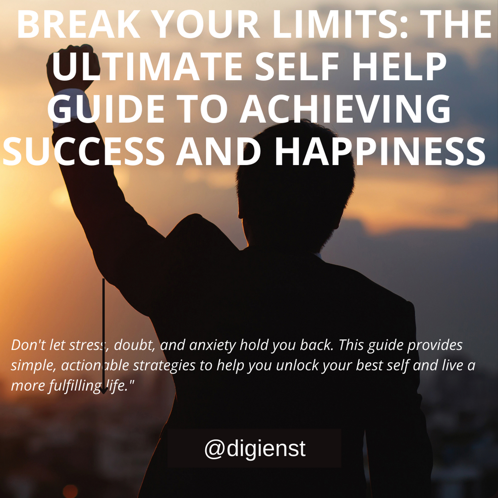 Break Your Limits: The Ultimate Self Help Guide to Achieving Success and Happiness