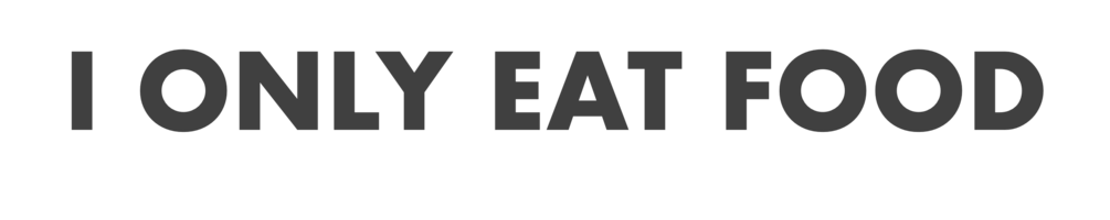 I ONLY EAT FOOD