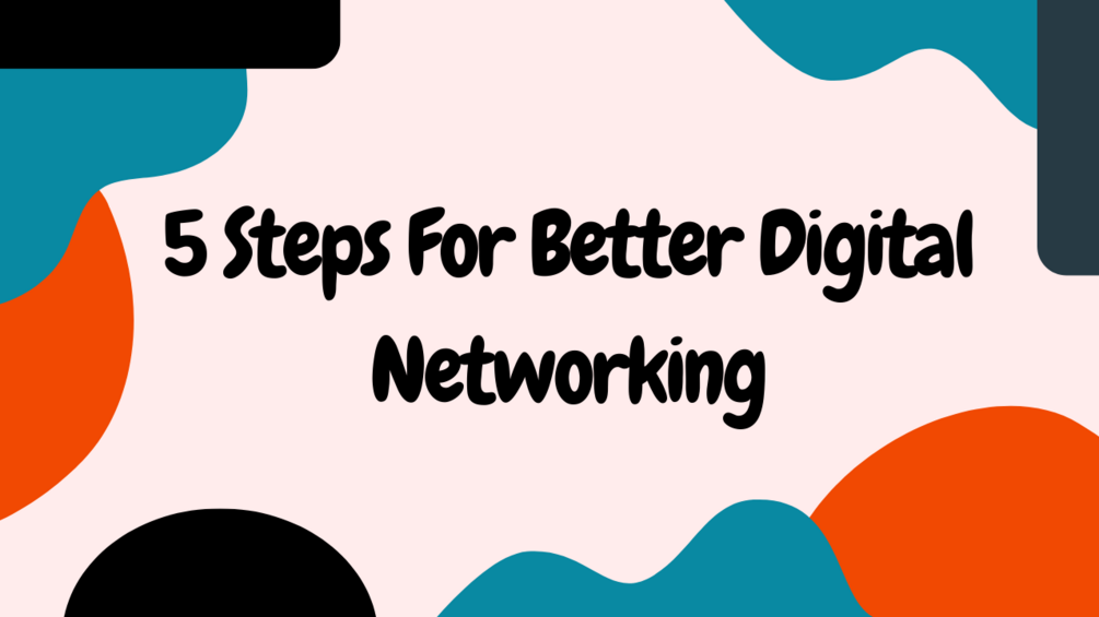 5 Steps For Better Digital Networking