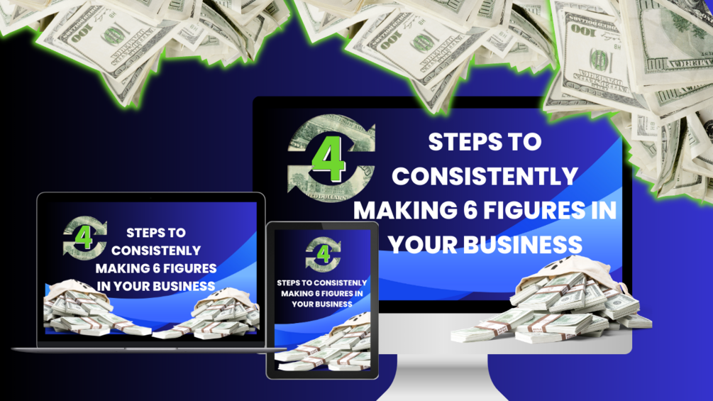 4 STEPS TO Constantly MAKING 6 FIGURES IN YOUR BUSINESS