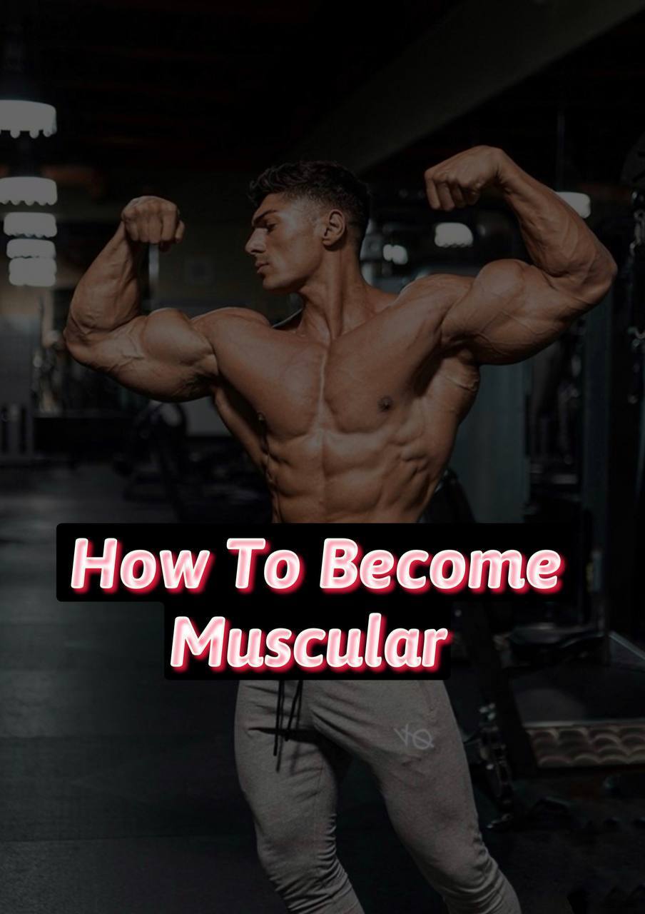 HOW TO BECOMETHE MUSCULAR