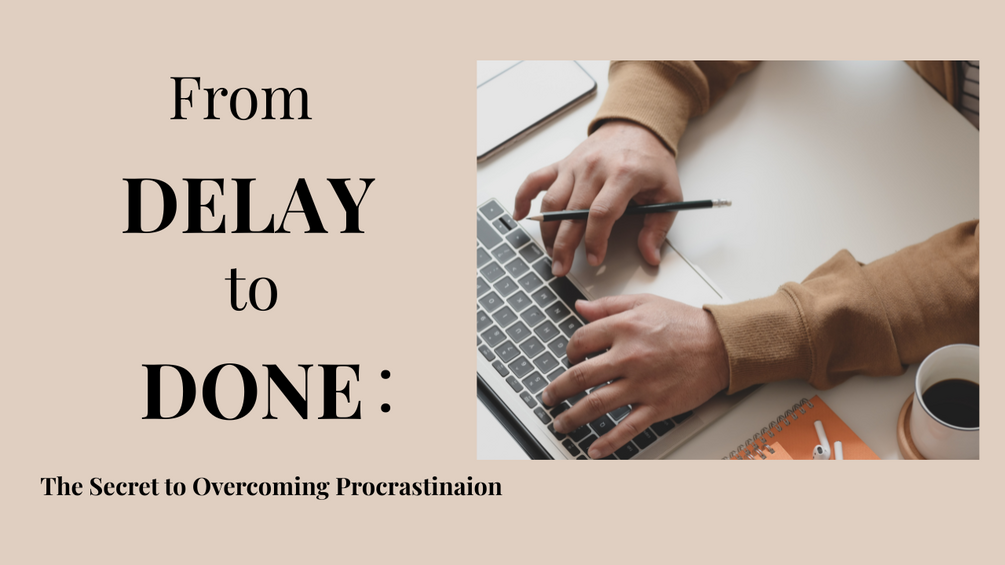 From Delay to Done : The Secret to Overcoming Procratination