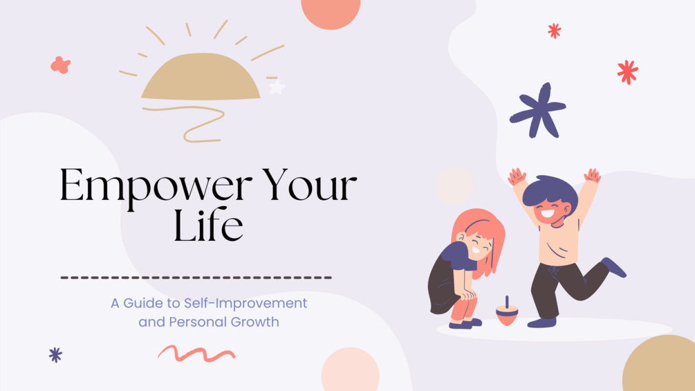 Empower Your Life - A Guide to Self-Improvement and Personal Growth