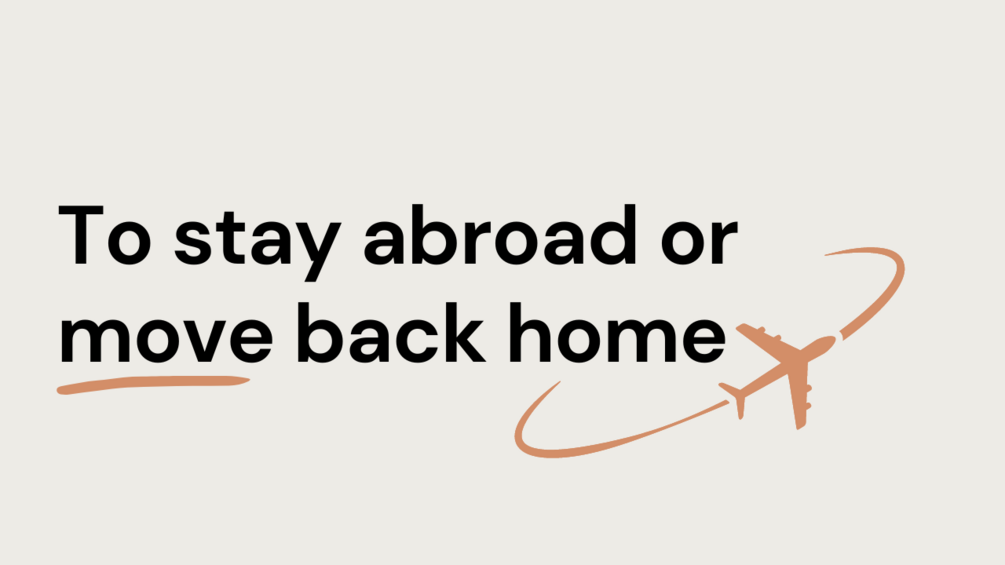 To stay abroad or move back home