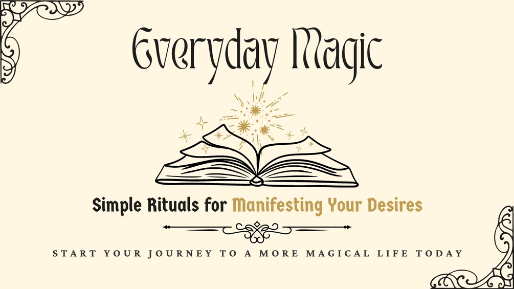 Everyday Magic: Simple Rituals for Manifesting Your Desires