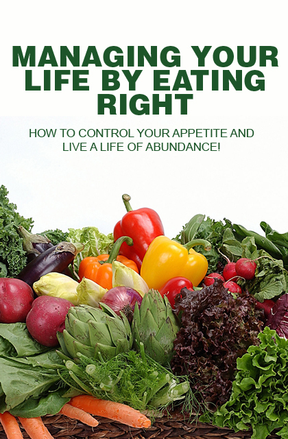 Managing Your Life by Eating Right: Master Your Health and Live Abundantly