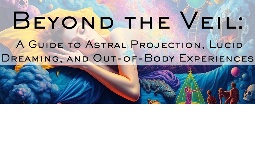 Beyond The Veil: A Guide To Astral Projection, Lucid Dreaming, And Out ...