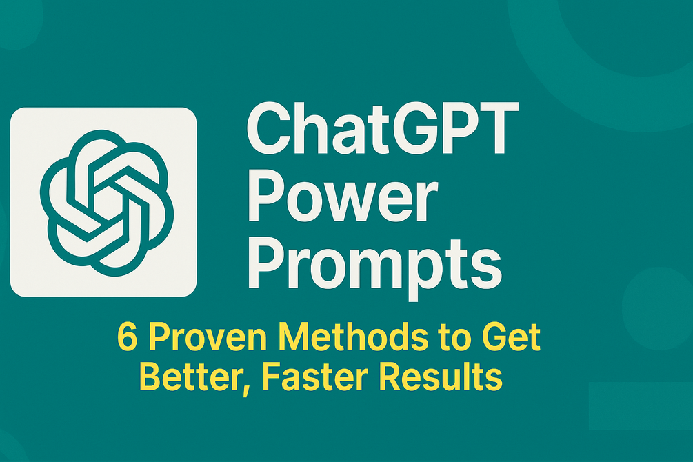 ChatGPT-Power-Prompts-6-Proven-Methods-to-Get-Better-Faster-Results