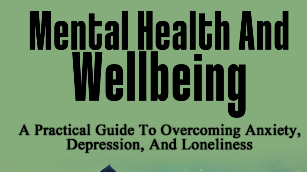 Mental Health and Wellbeing: A Practical Guide to Overcoming Anxiety ...