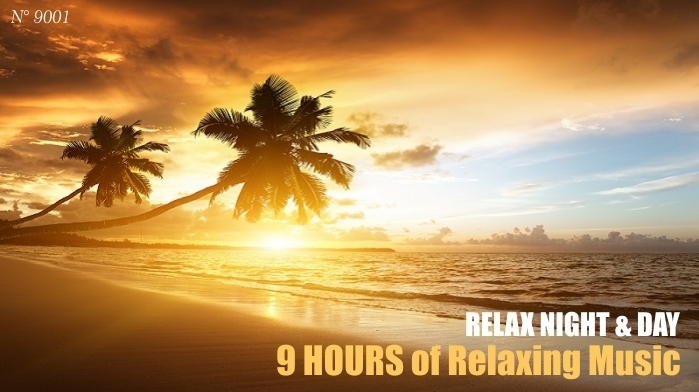 9 HOURS Relaxation Music - VIDEO & MUSIC - No. 9001 - Relax Night and Day