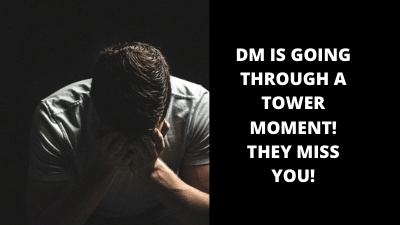 DM EXTENDED " DM IS GOING THROUGH A TOWER MOMENT! THEY MISS YOU!" TIMELESS