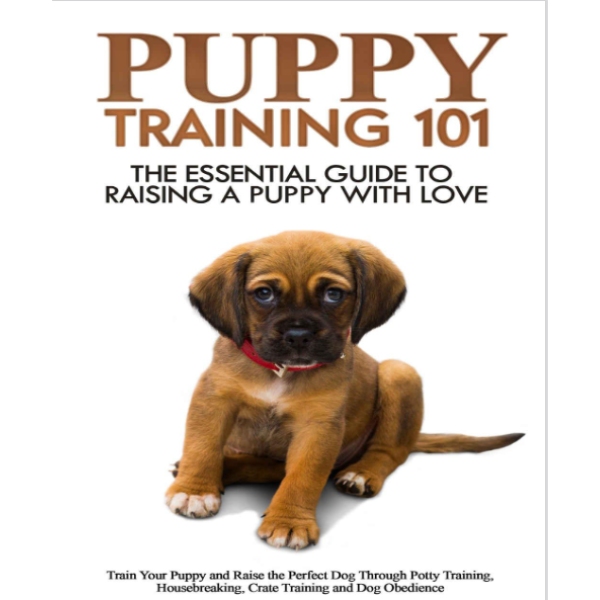 Puppy Training 101_ The Essential Guide to Raising a Puppy With Love. Train Your Puppy and Raise ...