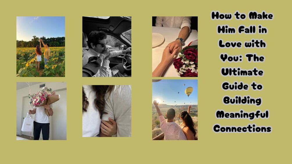 How to Make Him Fall in Love with You: The Ultimate Guide to Building ...