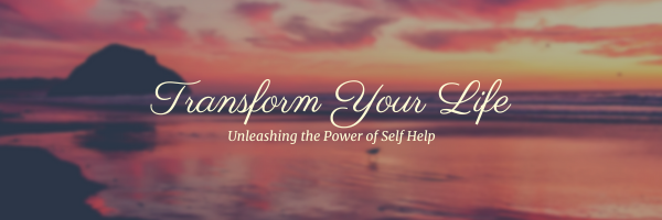 Transform Your Life: Unleashing the Power of Self Help