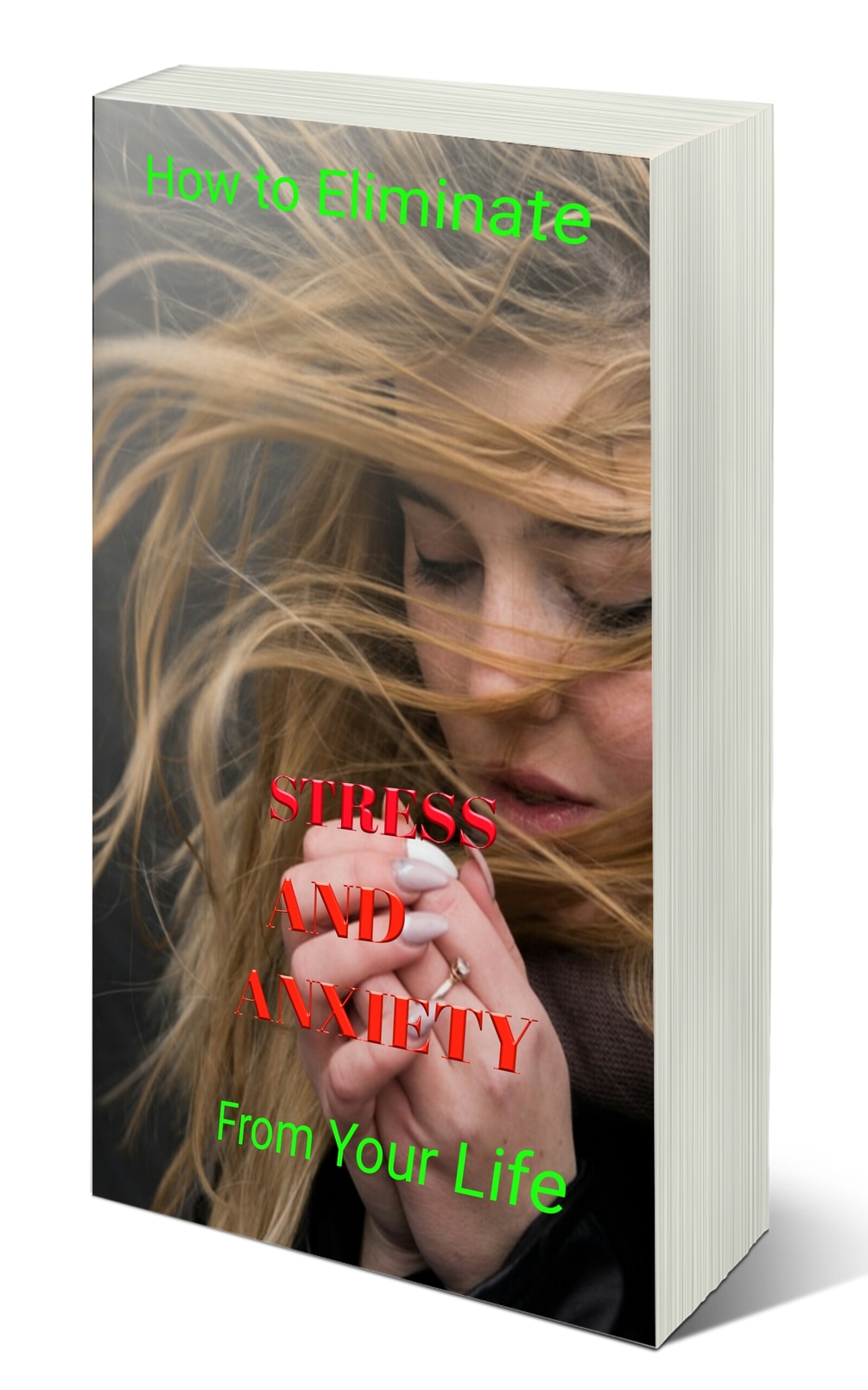 How to Eliminate Stress and Anxiety from Your Life