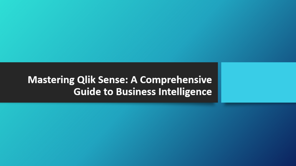 Mastering Qlik Sense: A Comprehensive Guide to Business Intelligence