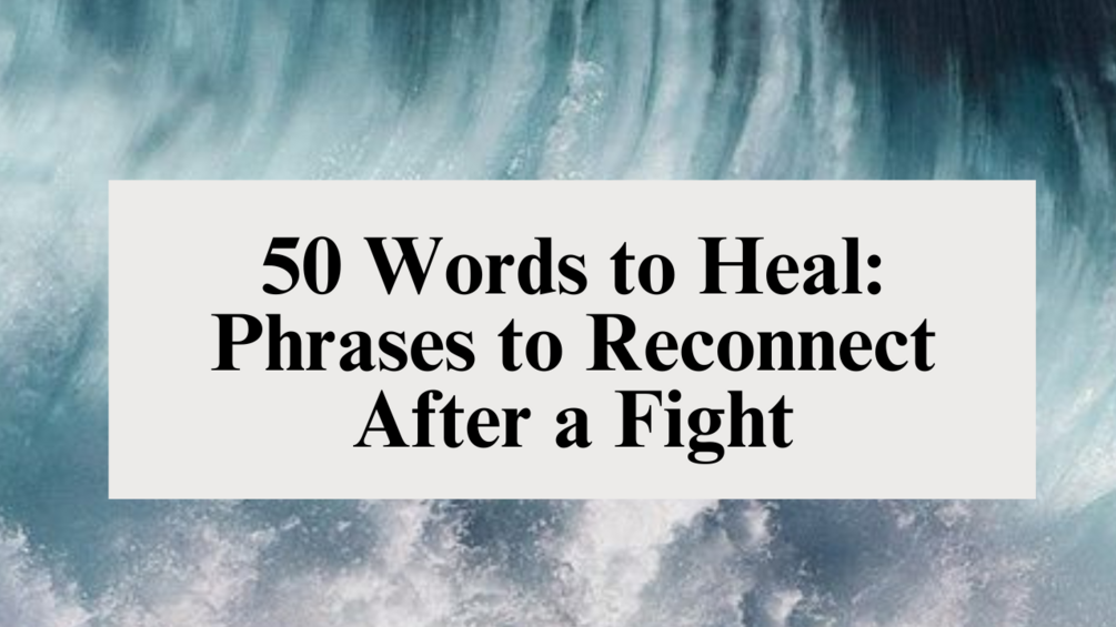 50 Words to Heal: Phrases to Reconnect After a Fight