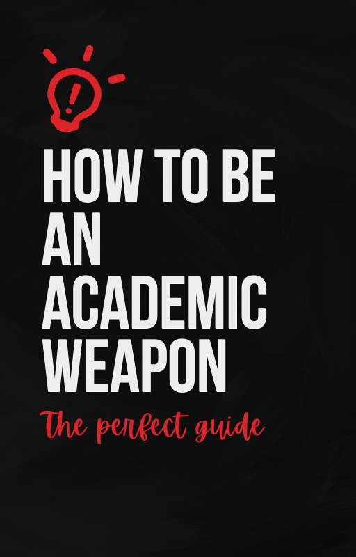 How to be an academic weapon: The perfect guide