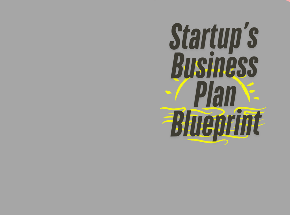 Startup’s Business Plan Blueprint.