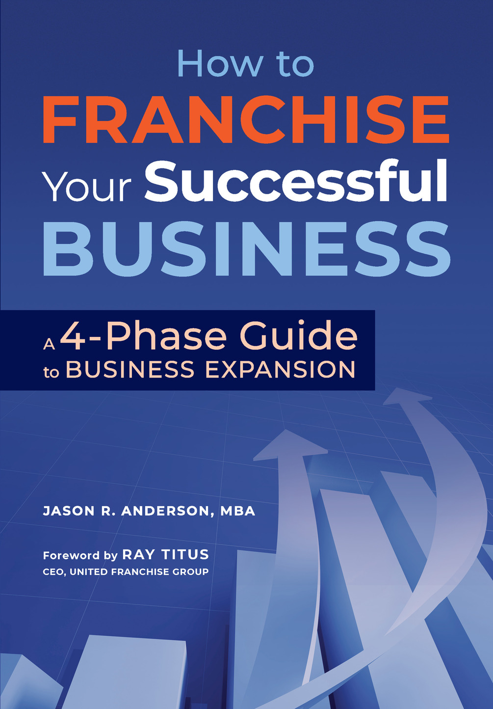 How to Franchise Your Successful Business: A 4-Phase Guide to Business ...