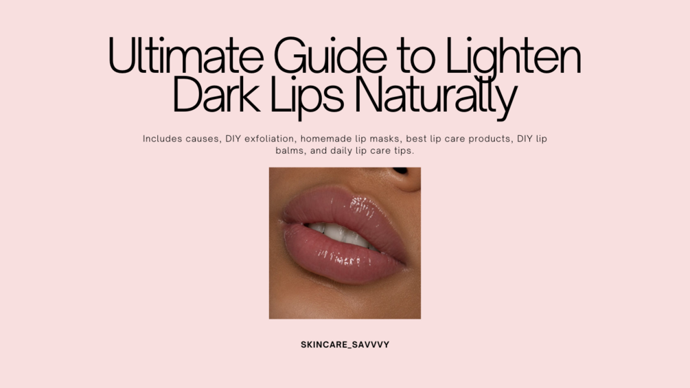 Ultimate Guide to Lighten Dark Lips Naturally