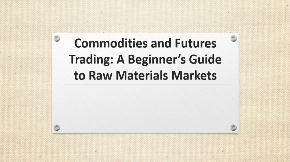 Commodities and Futures Trading: A Beginner’s Guide to Raw Materials ...