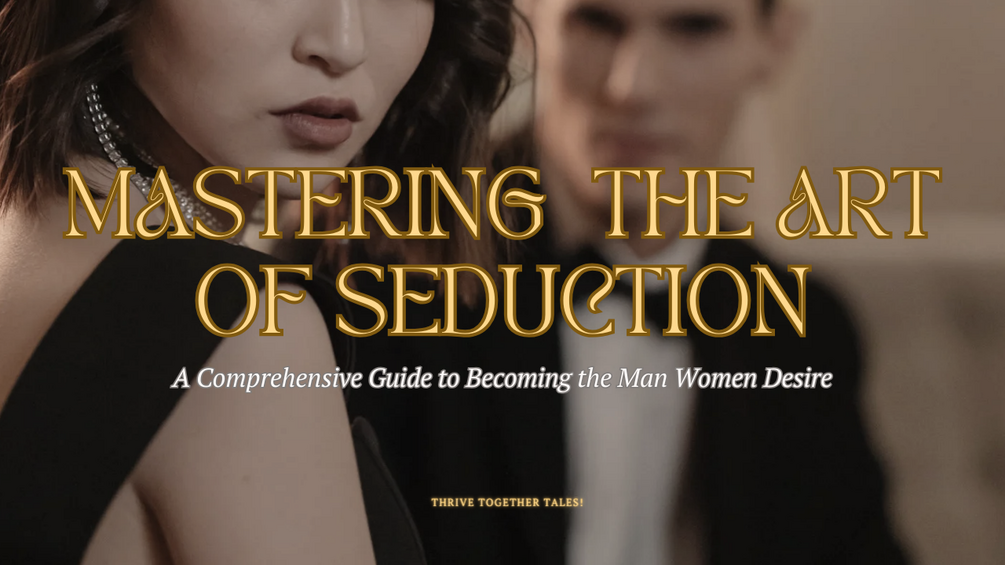 Mastering the Art of Seduction: A Comprehensive Guide to Becoming the Man Women Desire