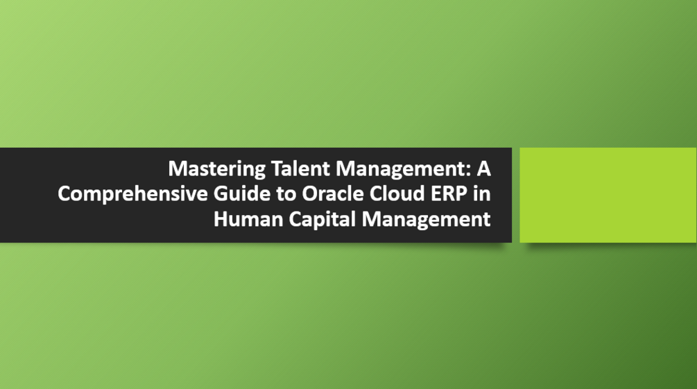 Mastering Talent Management: A Comprehensive Guide to Oracle Cloud ERP in Human Capital Management