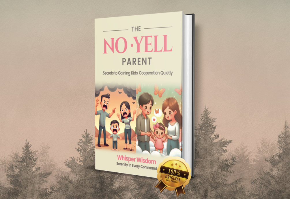 The No-Yell Parent: Secrets to Gaining Kids Cooperation Quietly