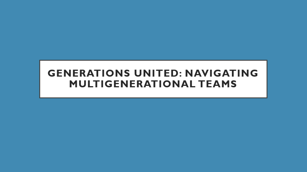 Generations United: Navigating Multigenerational Teams