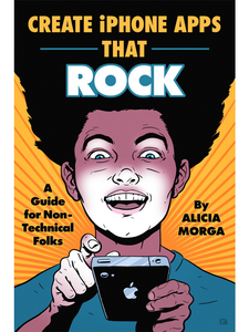 Create iPhone Apps That Rock: A Guide for Non-Technical Folks