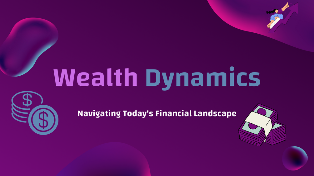 Wealth Dynamics "Navigating Today's Financial Landscape"