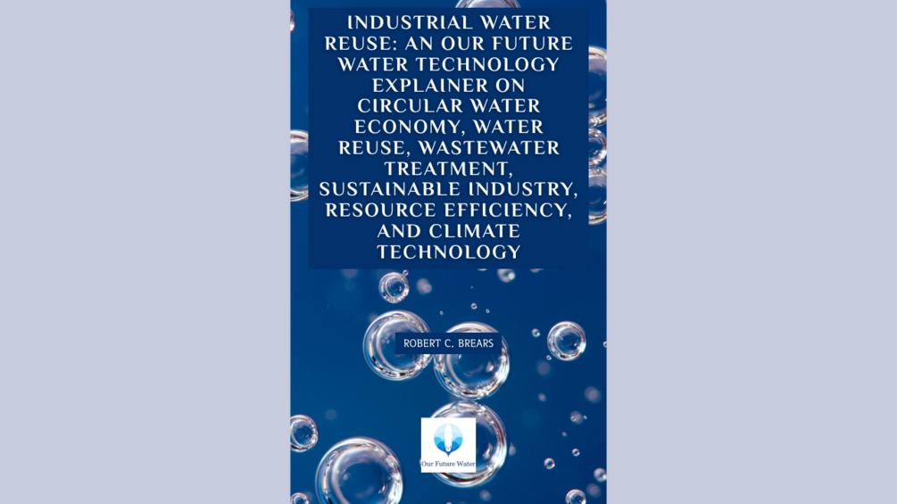 Industrial Water Reuse: An Our Future Water Technology Explainer on ...