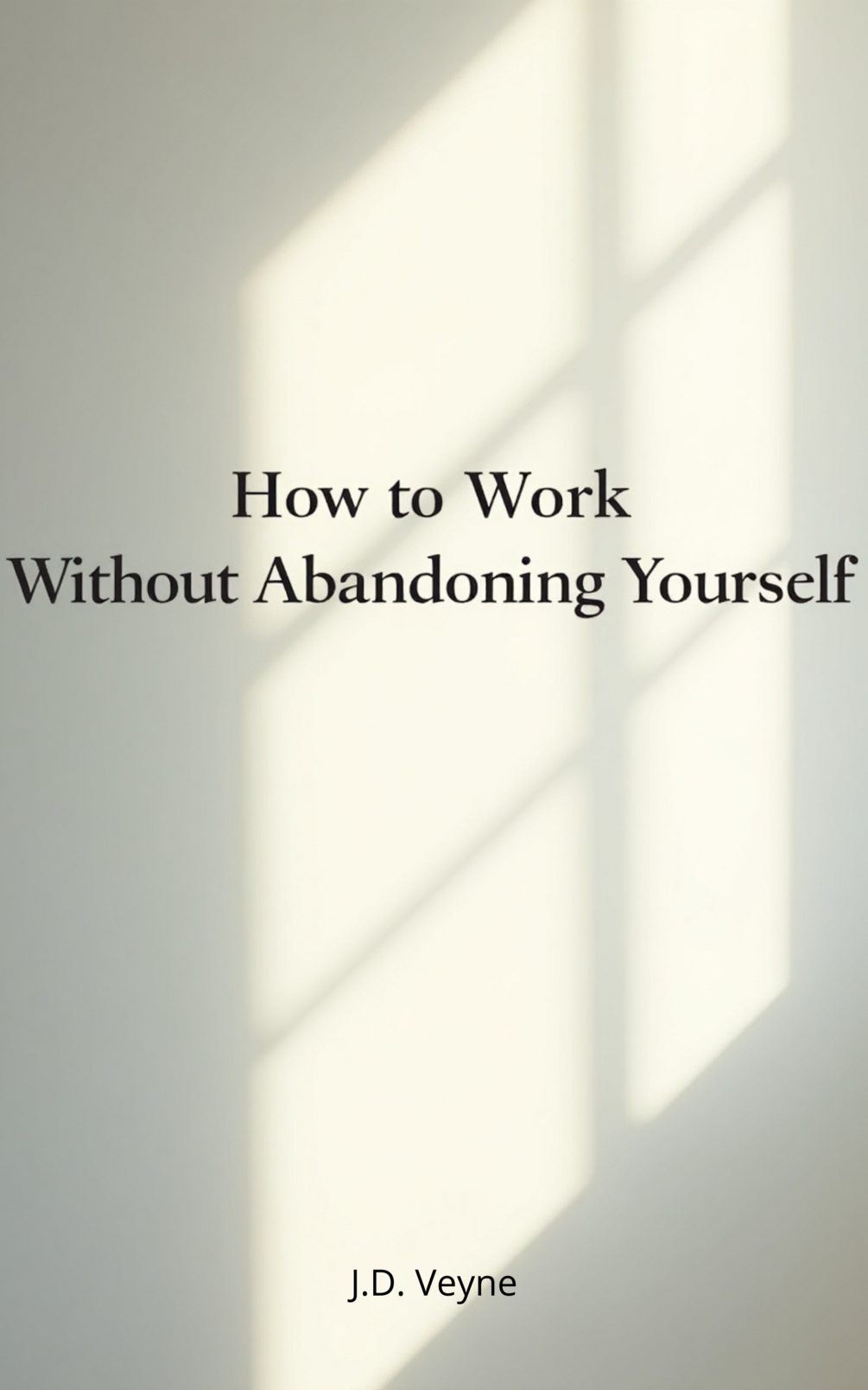 How to Work Without Abandoning Yourself - A Survival Manual for the ...