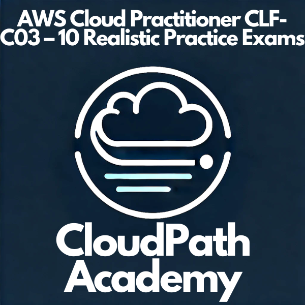 CloudPath Academy’s AWS Cloud Practitioner CLF-C03 – 10 Realistic Practice Exams