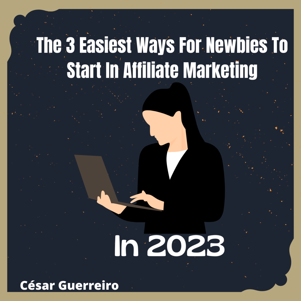 The 3 Easiest Ways For Newbies To Start In Affiliate Marketing in 2023