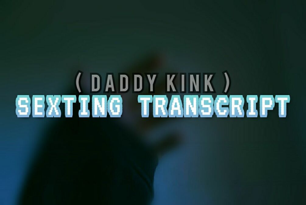 Sexting Transcript: Daddy Kink Edition (Experimental)