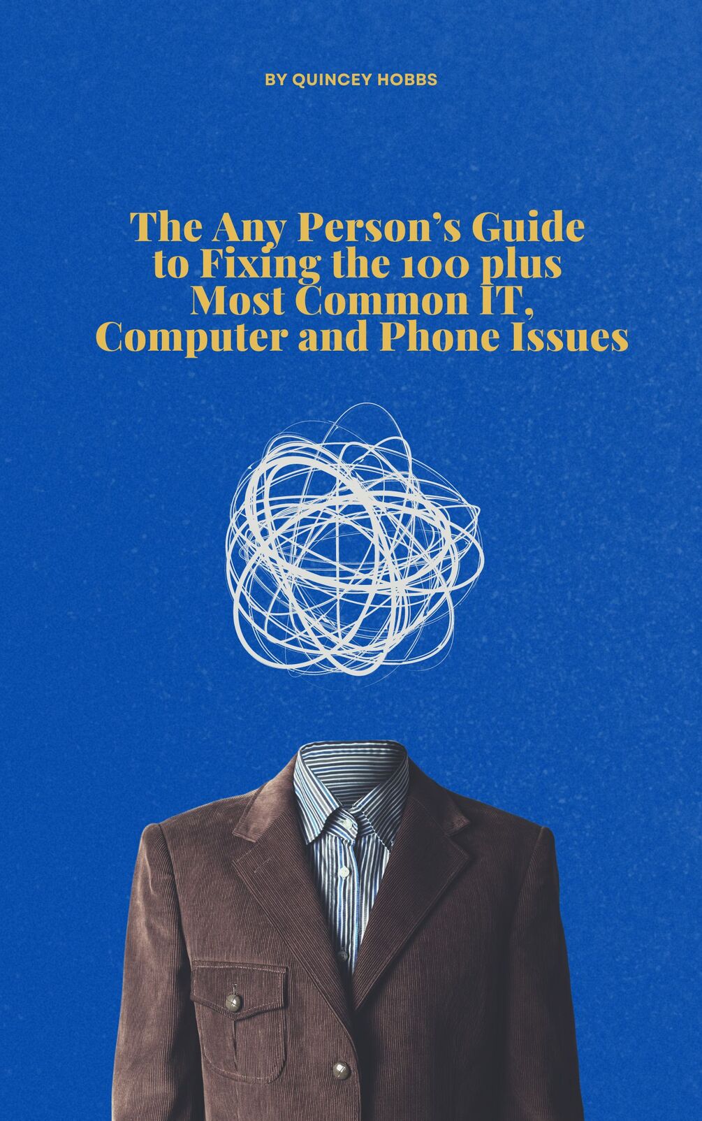 The Any Person’s Guide to Fixing the 100 Plus Most Common IT, Computer and Phone Issues!