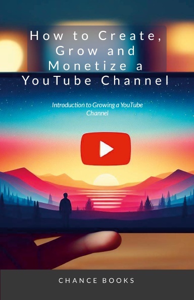 How to Create, Grow and Monetize a YouTube Channel