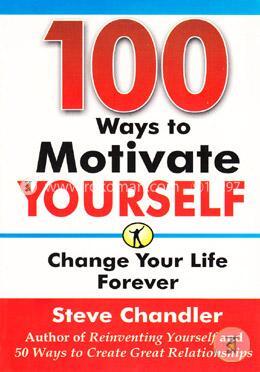 100 Ways to Motivate Yourself_ Change Your Life Forever