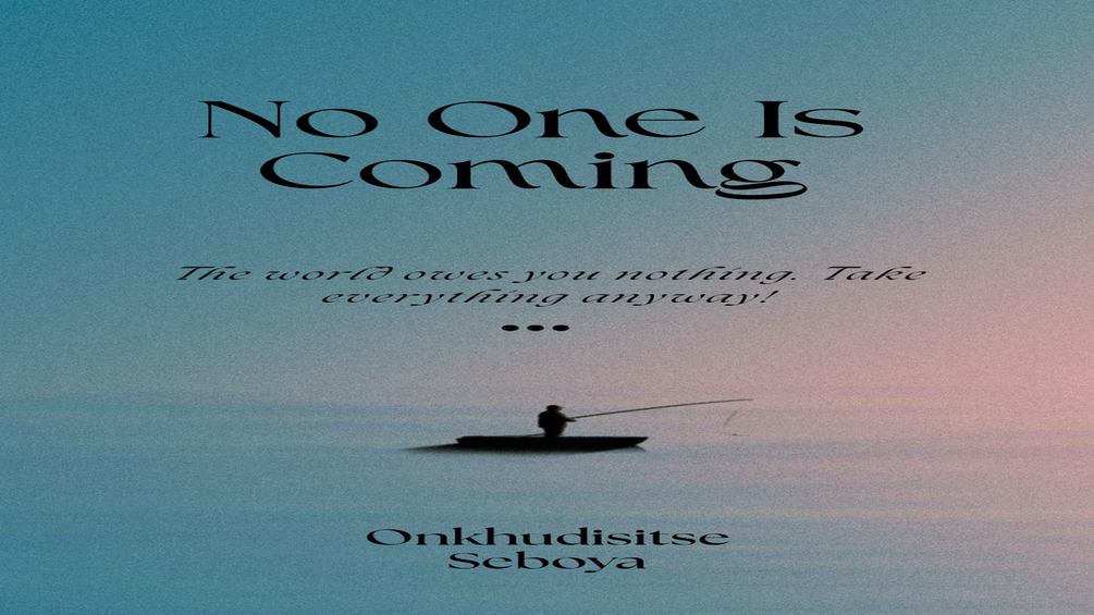 No one is coming! By Onkhudisitse Seboya